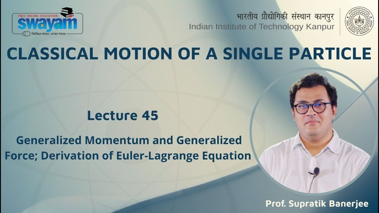 Lecture 45 : Generalized Momentum and Generalized Force; Derivation of ...