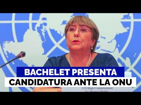 EN VIVO | Expresidenta Michelle Bachelet presenta su candidatura ante la ONU