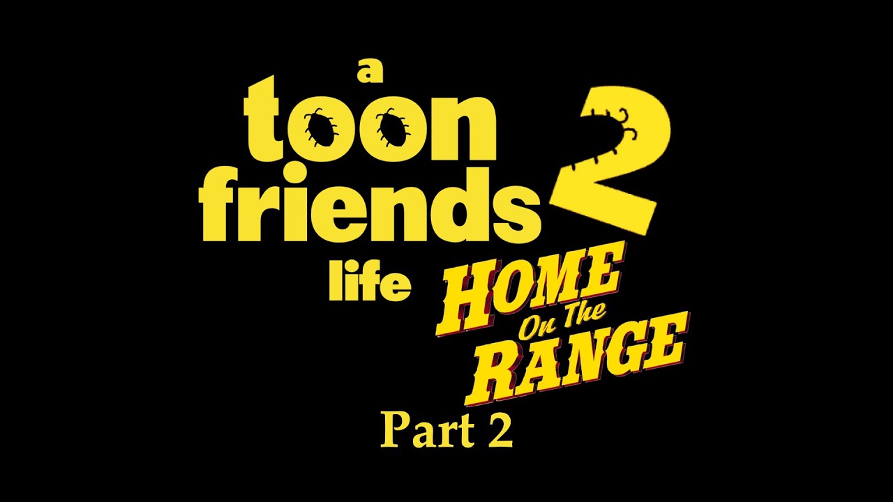 A Toon Friend’s Life 2 (Home On The Range) Part 2 - Meet Alameda Lotso ...