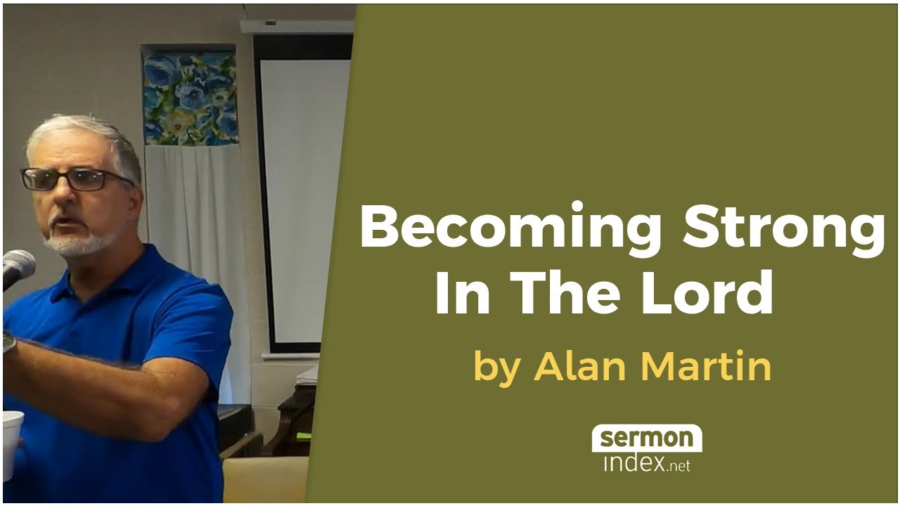 Becoming Strong in the Lord by Alan Martin - YouTube