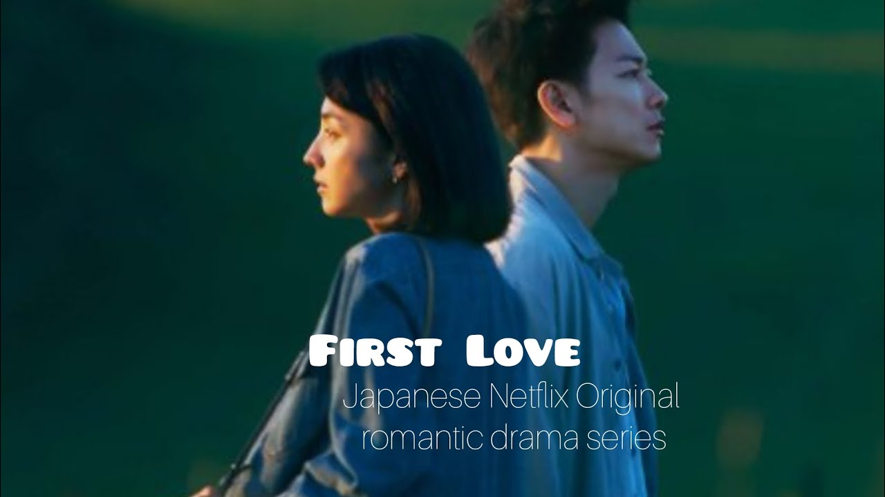 || First Love || ~Upcoming Japanese Netflix Original romantic drama ...