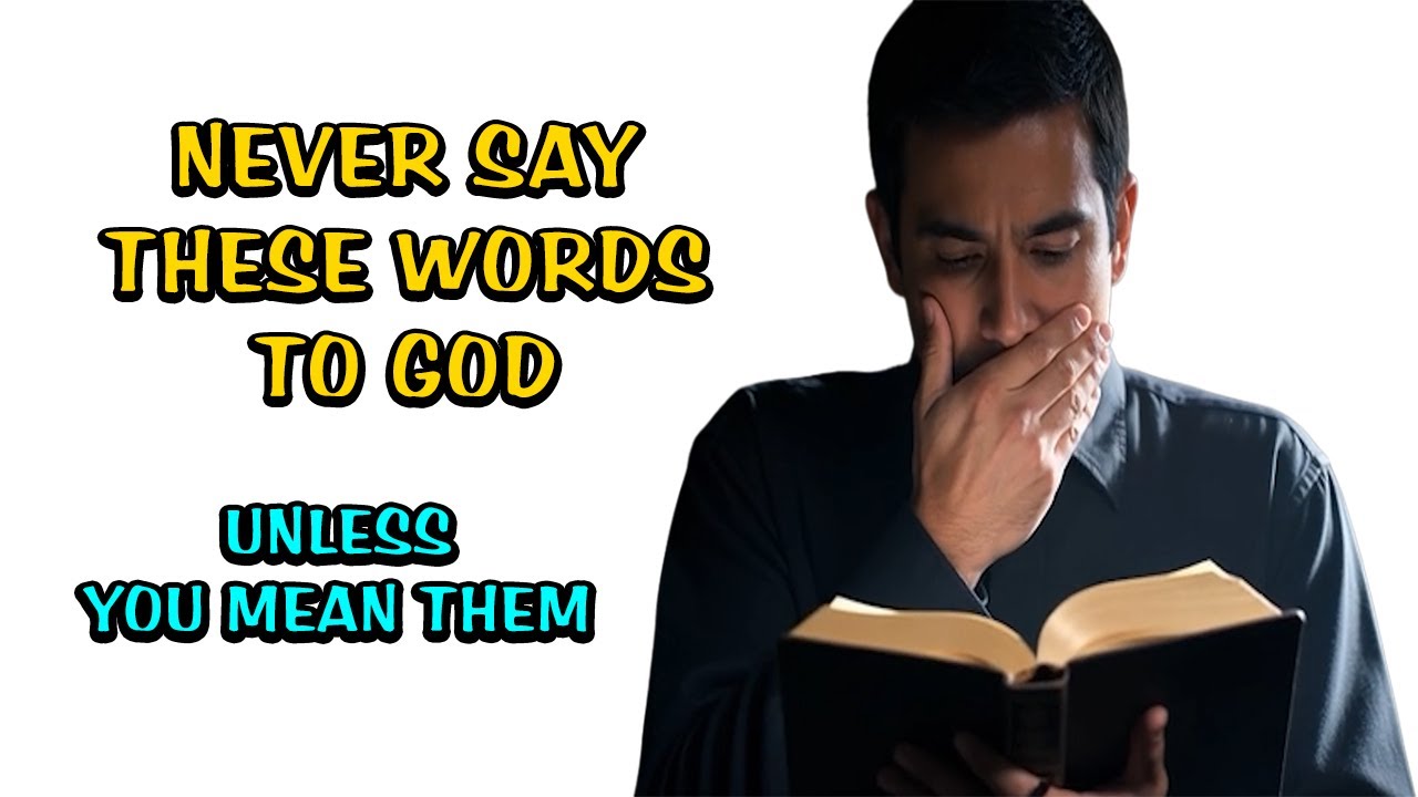 NEVER SAY THESE WORDS TO GOD - UNLESS YOU MEAN THEM - YouTube