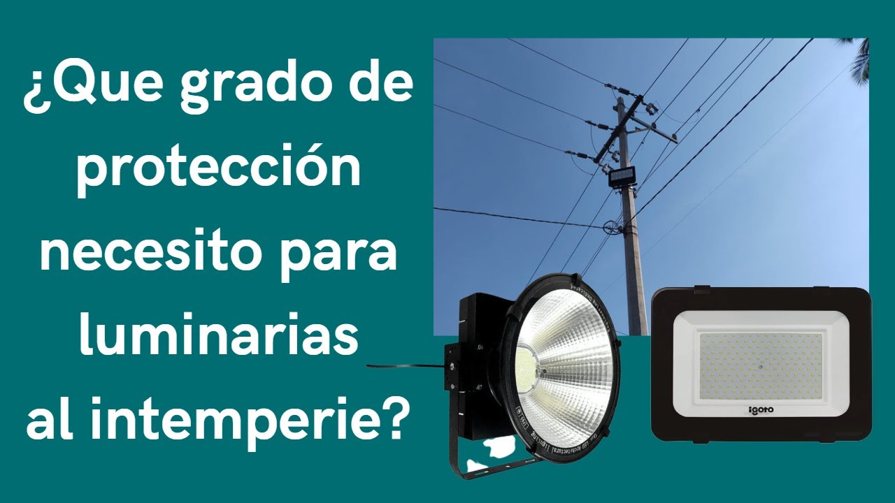 ¿QUE GRADO DE PROTECCION NECESITO PARA LUMINARIAS AL INTEMPERIE ...