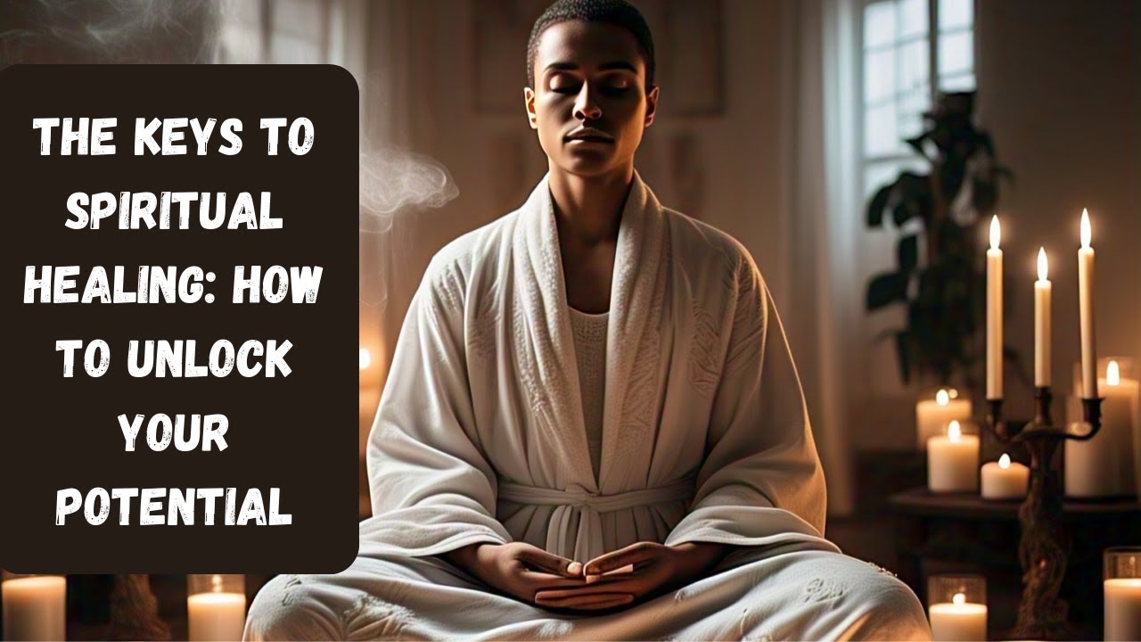 The Keys to Spiritual Healing: How to Unlock Your Potential ...