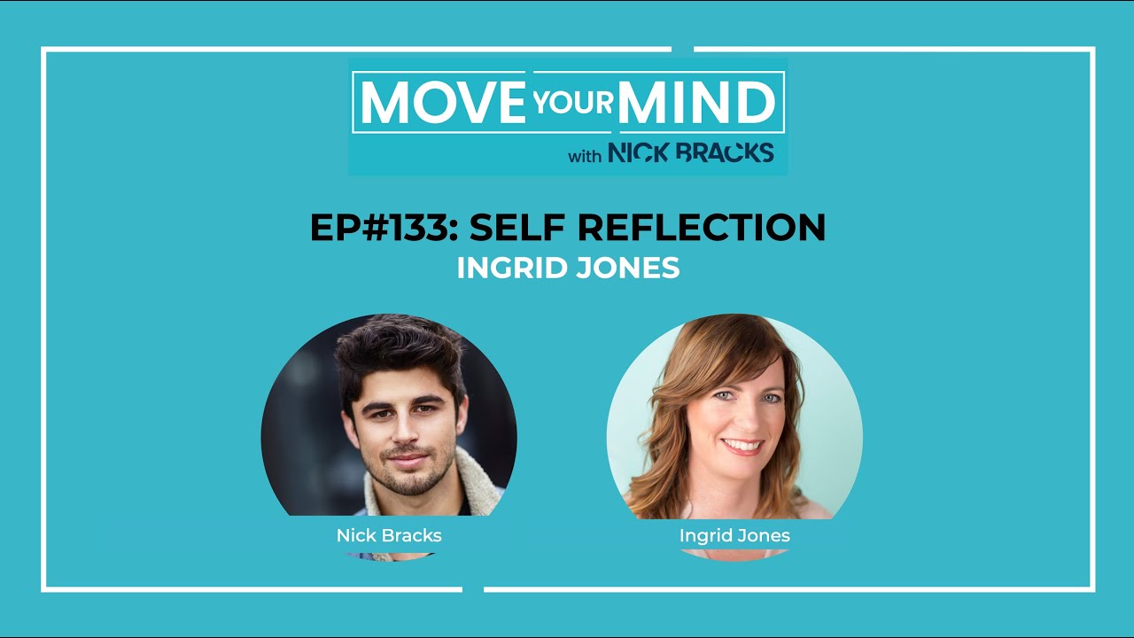 Ep#133 - Ingrid Jones, Self Reflection: Move Your Mind w/ Nick Bracks ...