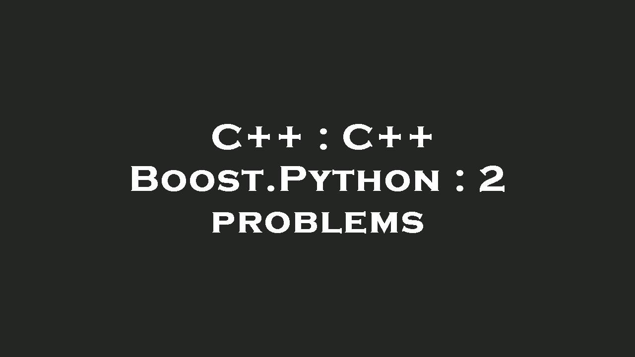 C++ : C++ Boost.Python : 2 problems - YouTube