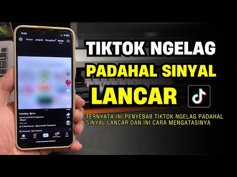 Cara Mengatasi TikTok Ngelag Padahal Sinyal Lancar