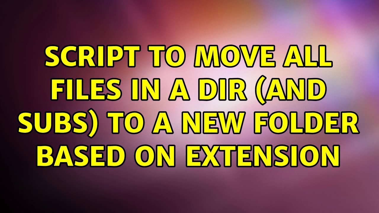 Script To Move All Files In A Dir and Subs To A New Folder Based On script-to-move-all-files-in-a-dir-and-subs-to-a-new-folder-based-on