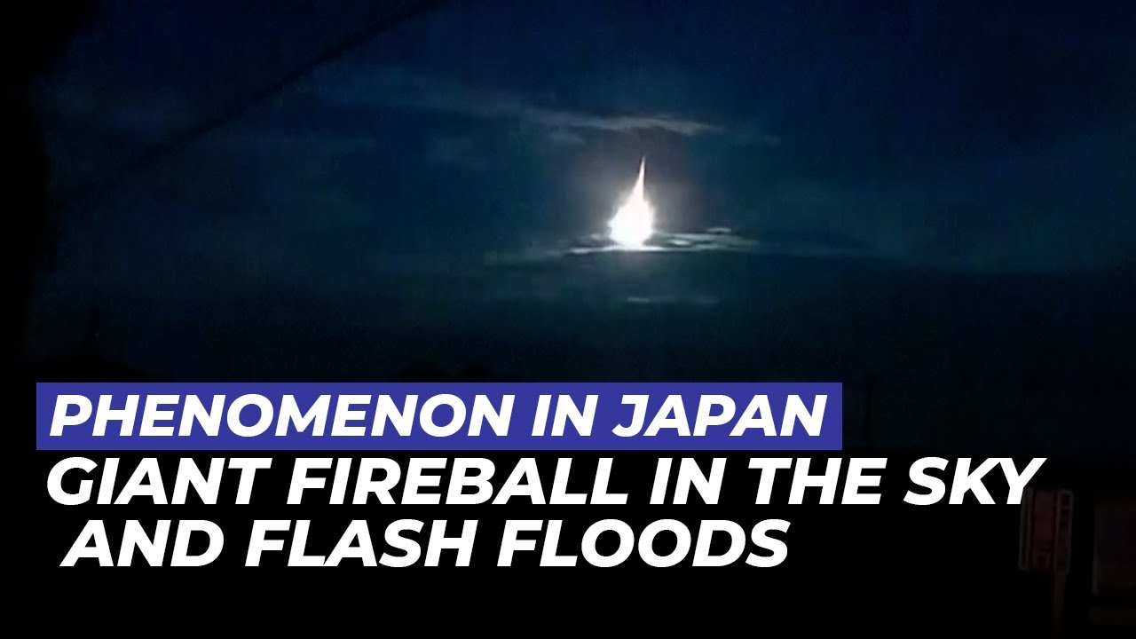 Giant Fireball Appears in Japan’s Sky Followed by Flash Flood Disaster ...