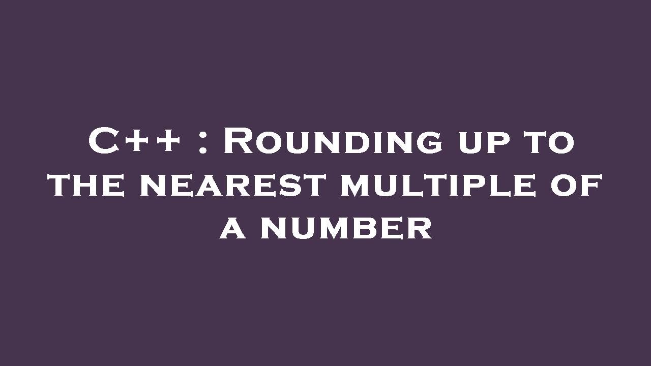C Rounding Up To The Nearest Multiple Of A Number YouTube C Rounding Up To The Nearest Multiple Of A Number YouTube