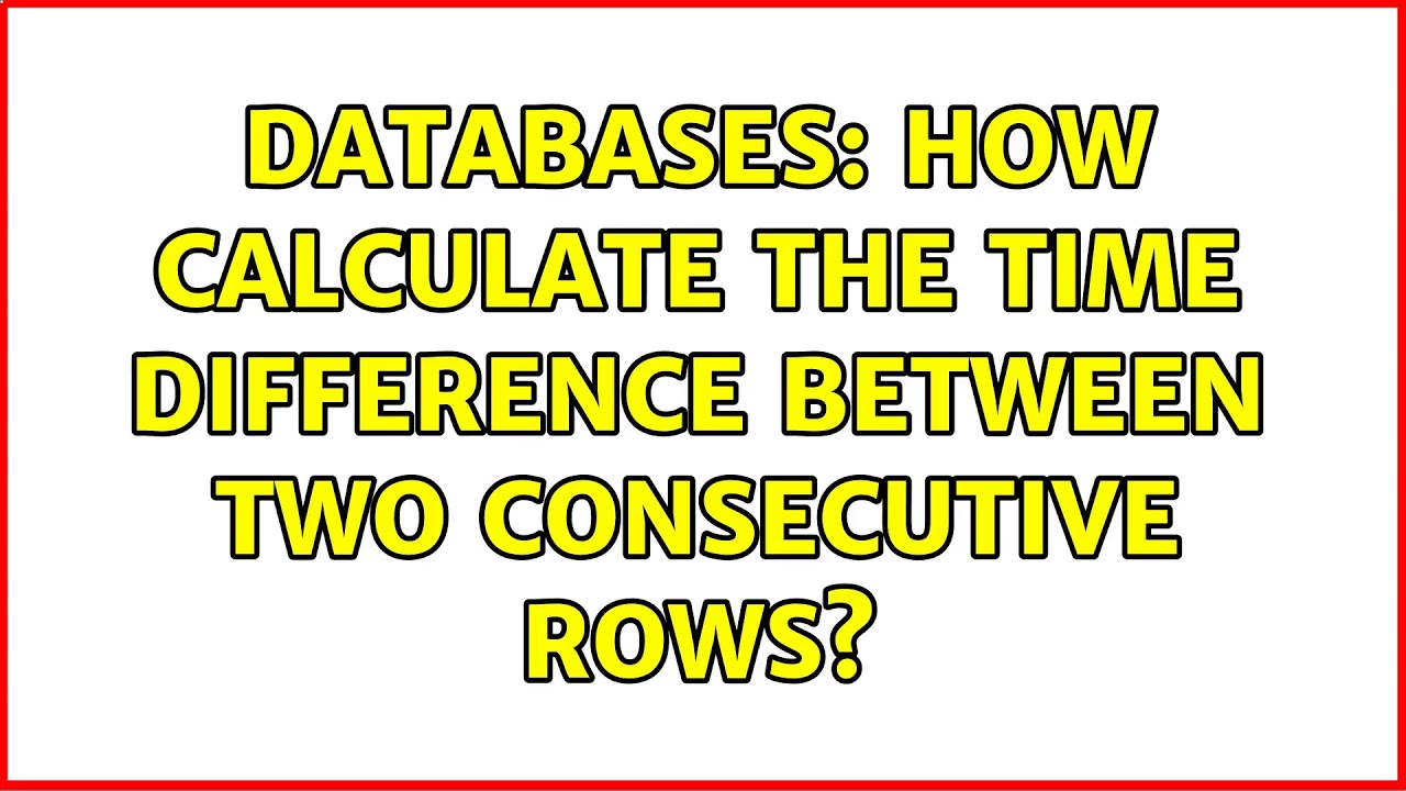Databases How Calculate The Time Difference Between Two Consecutive Rows Youtube