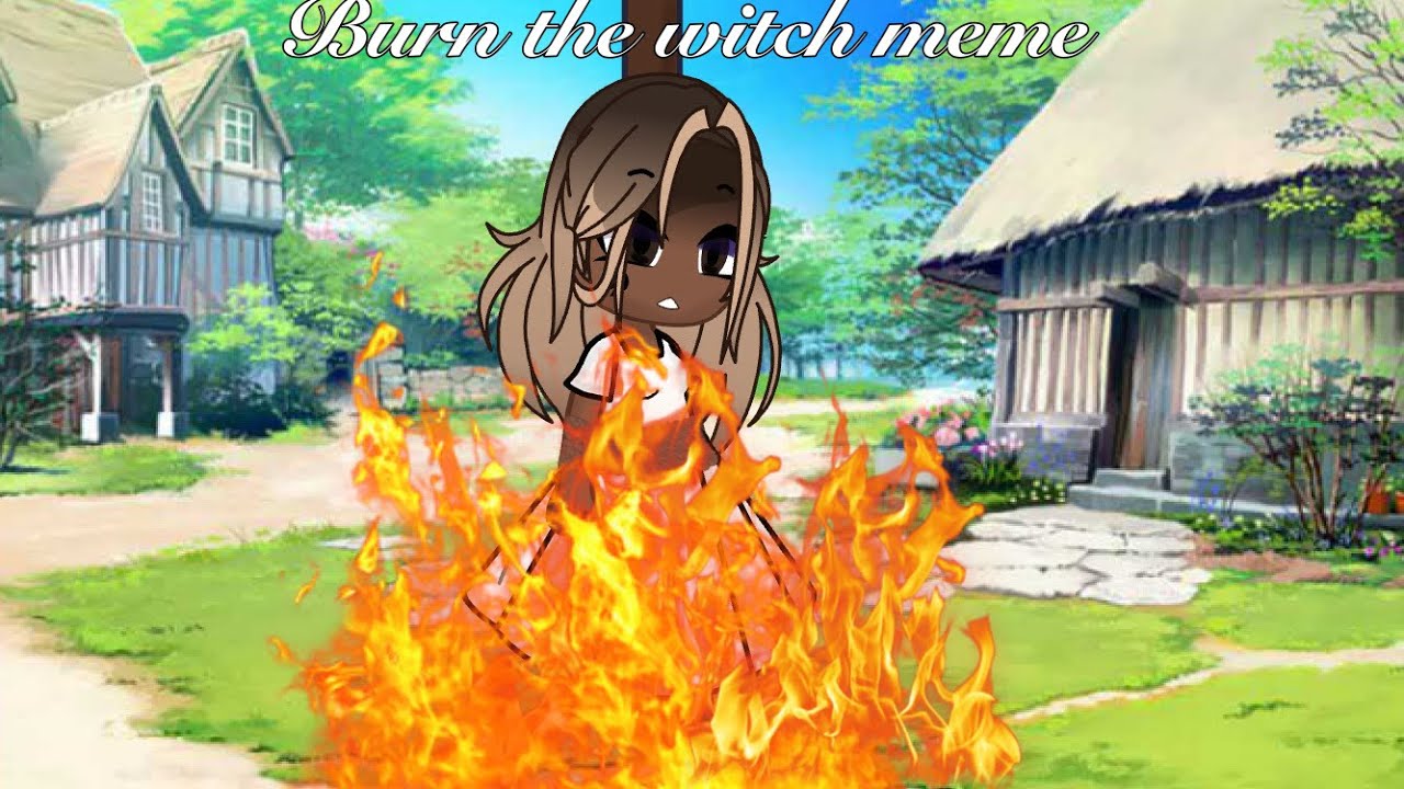 Burn the witch meme | Gacha Club | - YouTube