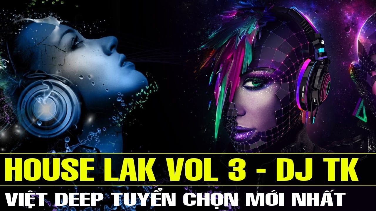 HOUSE LAK VOL 3 - Nonstop Việt Deep Tuyển Chọn Mới Nhất | Nhạc Trẻ ...