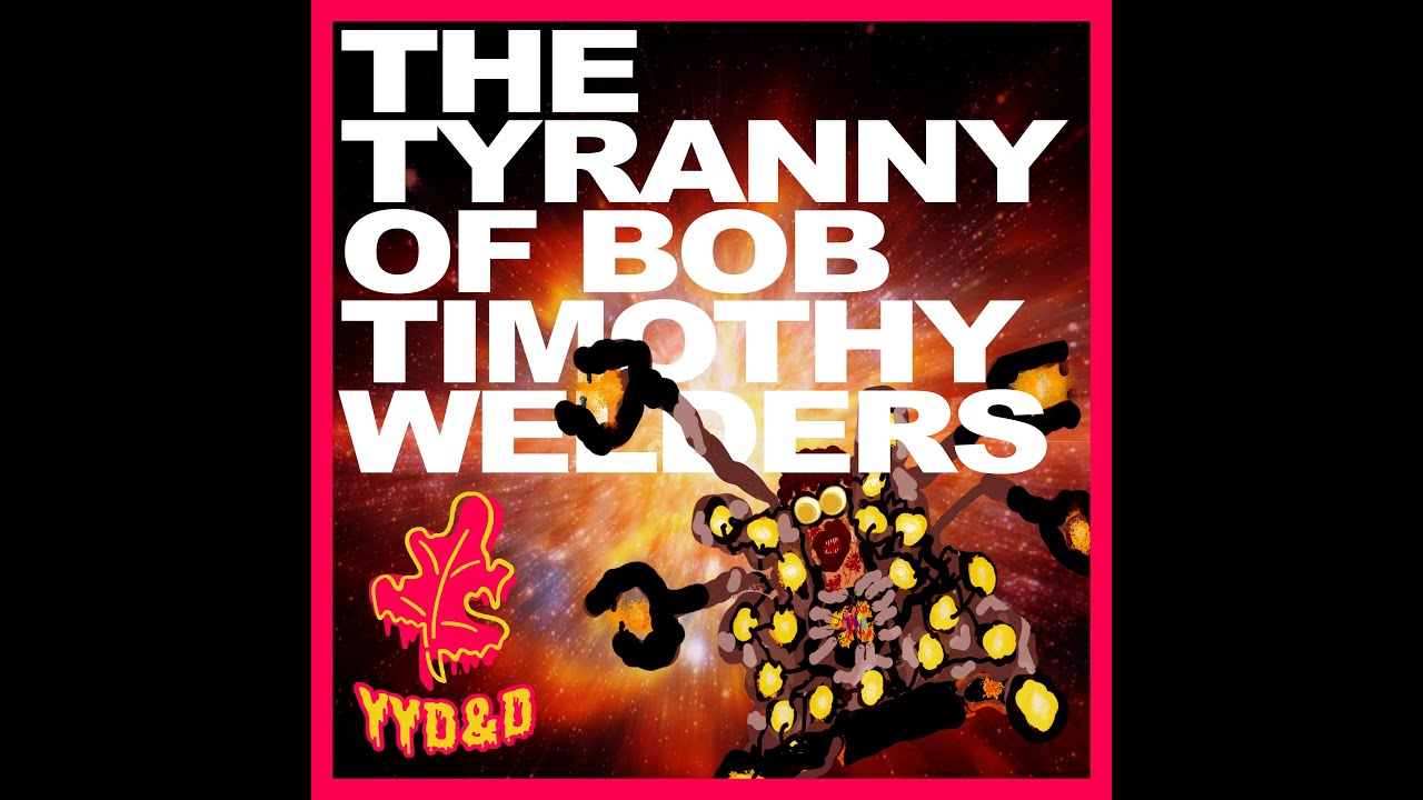 The Tyranny of Bob Timothy Welders Podcast presents...Behind The Scenes ...