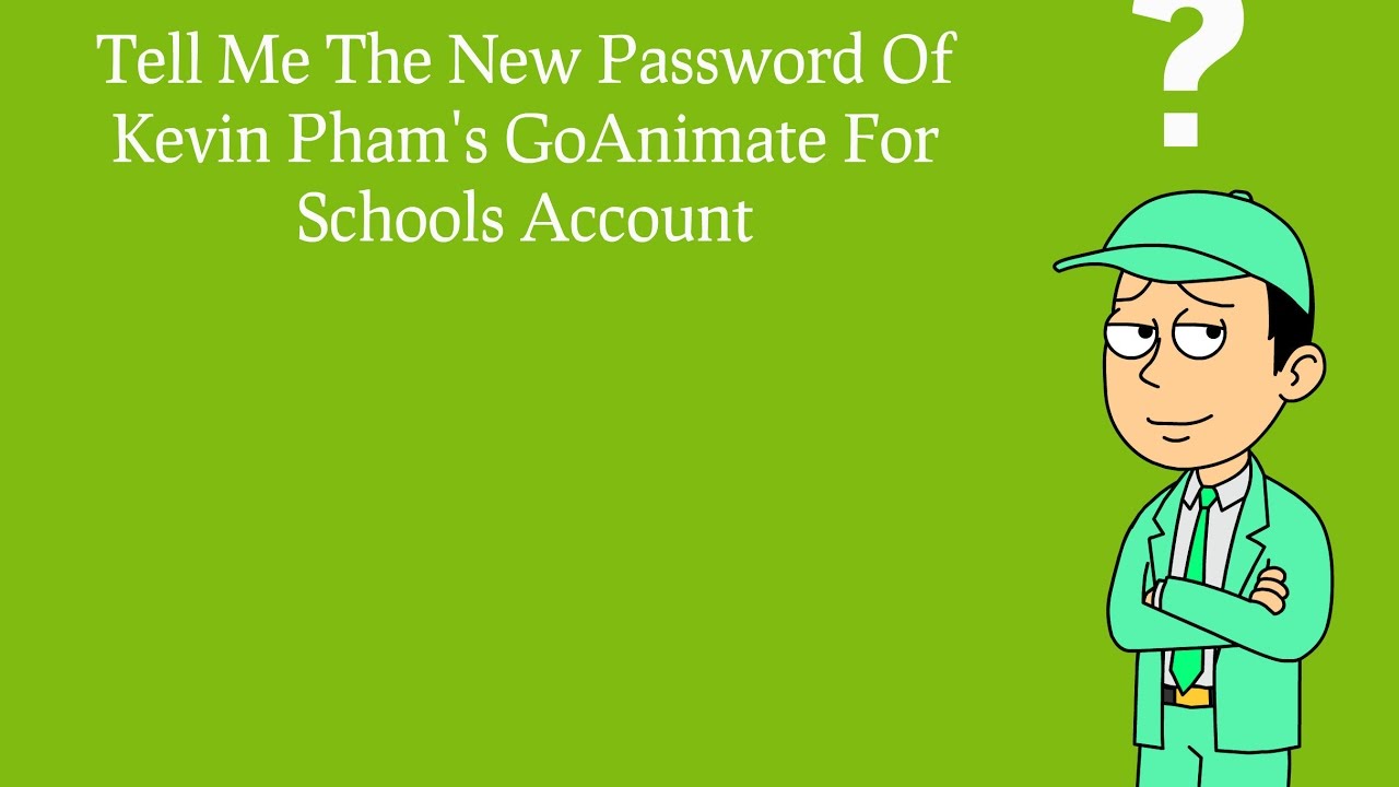 Tell me The New Password Of Kevin Pham's GoAnimate For Schools Account ...