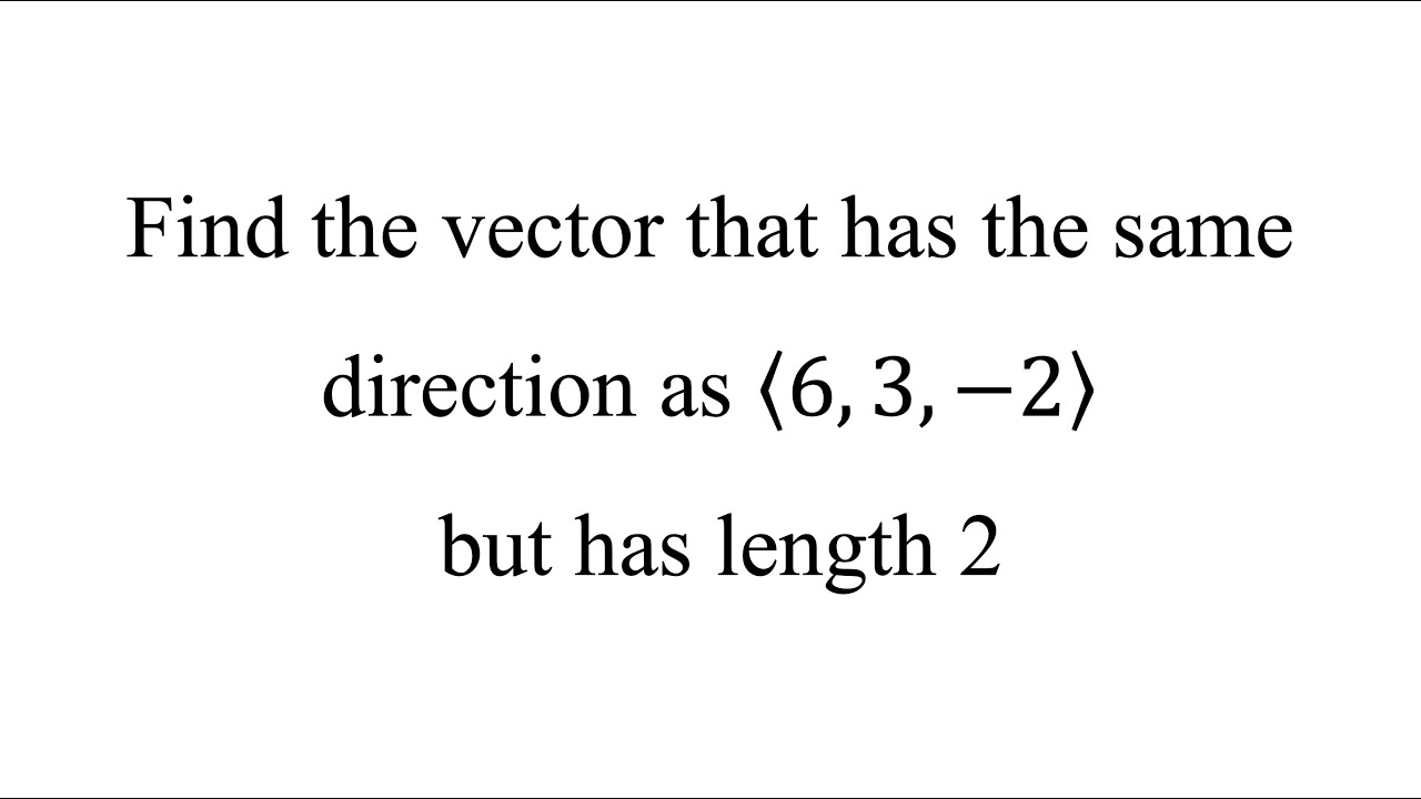 Find the vector that has the same direction as 6, 3, −2 but has length ...