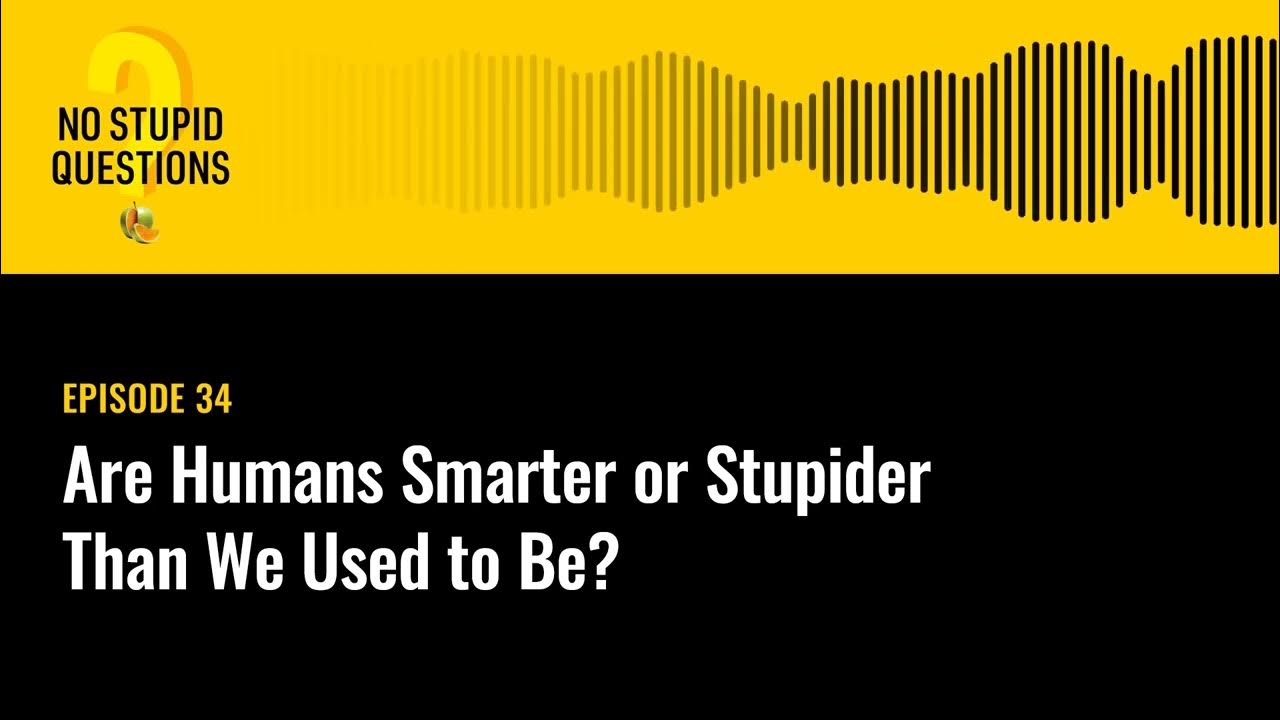 Are Humans Smarter or Stupider Than We Used to Be? | No Stupid ...