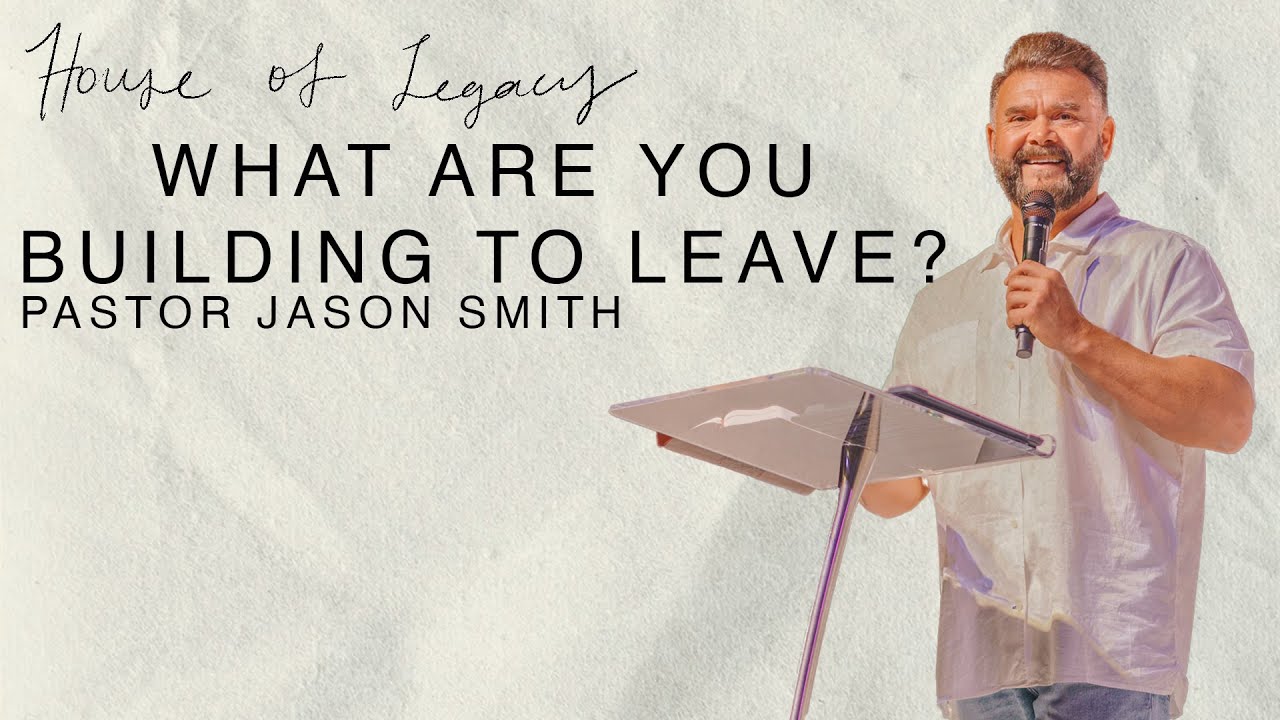 WHAT ARE YOU BUILDING TO LEAVE? | PASTOR JASON SMITH - YouTube