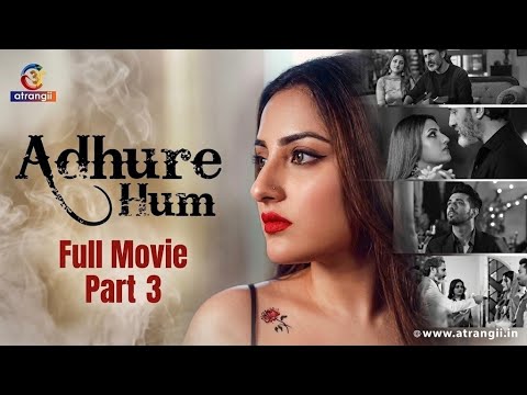 ADHURE HUM | FULL MOVIE Part 3 | ft. Sumeet sachdev, Aisha Yusuf,  Aman Badola | Atrangii Originals
