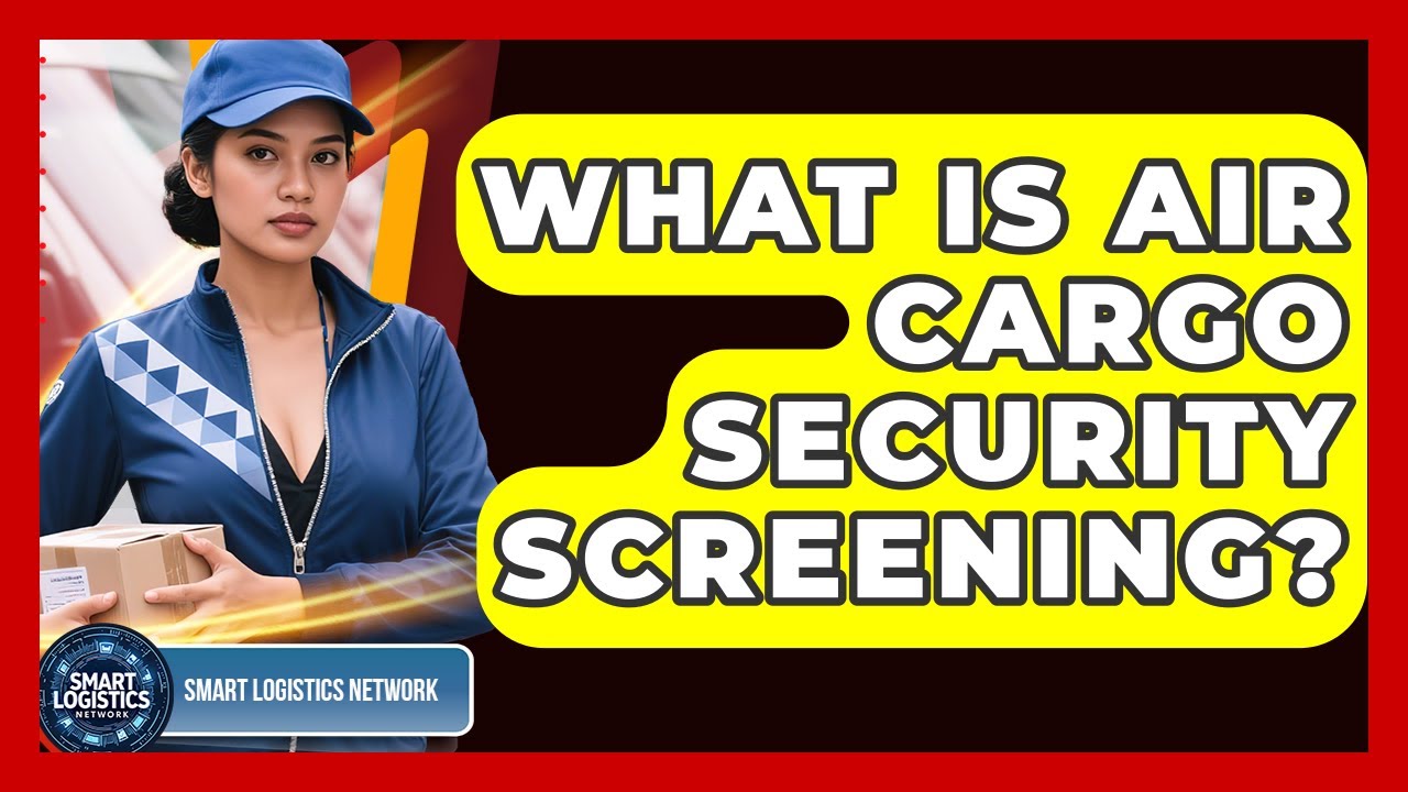 What Is Air Cargo Security Screening? - Smart Logistics Network - YouTube