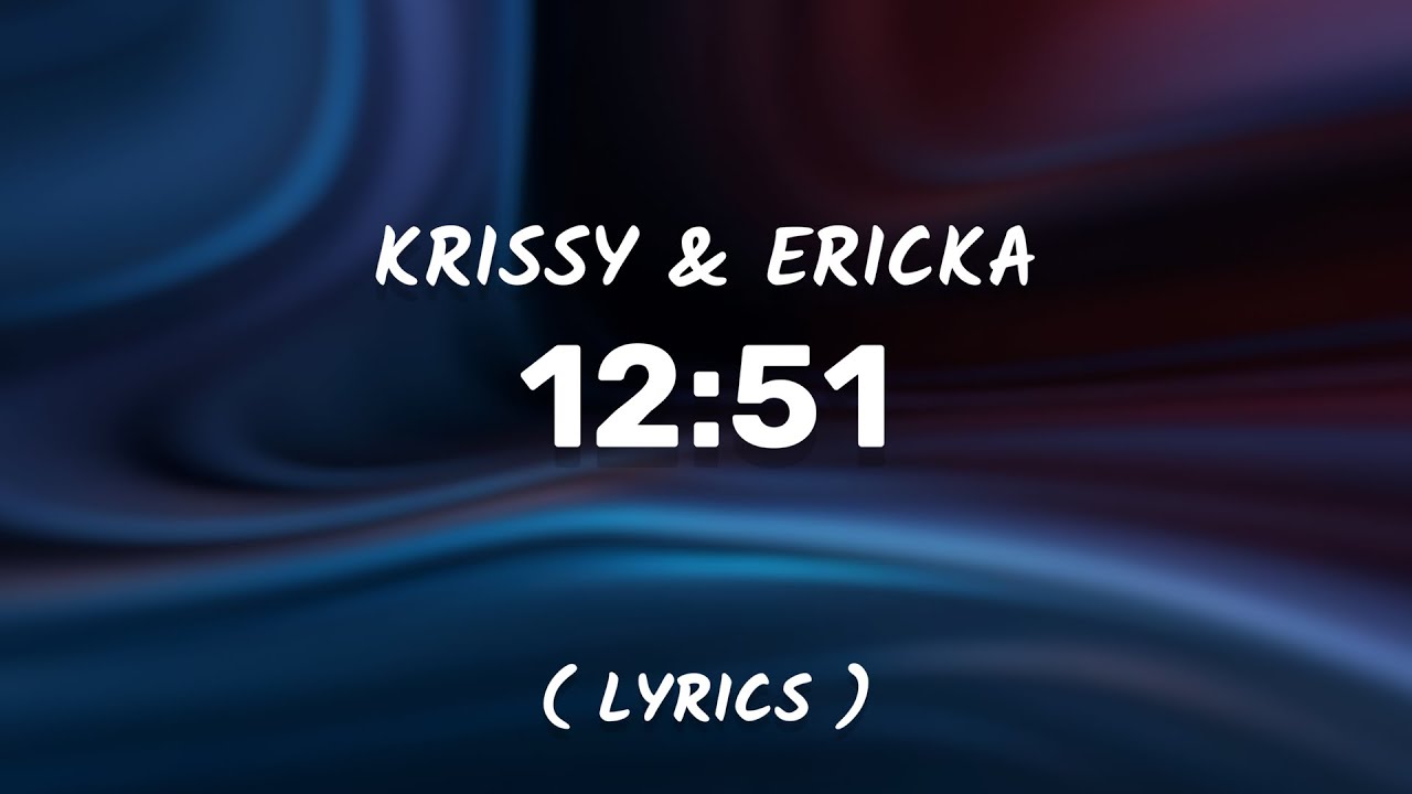 Krissy & Ericka - 12:51 (Lyrics) - YouTube