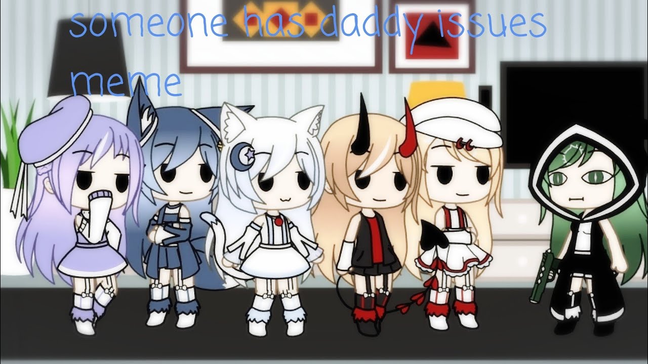 someone has daddy issues meme-[Gacha life] - YouTube