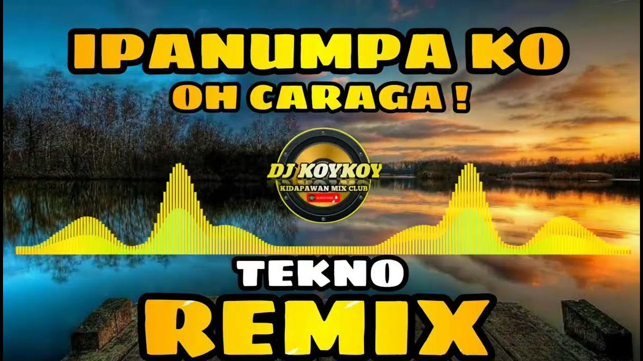 IPANUMPA KO - TEKNO REMIX | OH CARAGA | DJ KOYKOY REMIX | KIDAPAWAN MIX CLUB DJ'S - YouTube