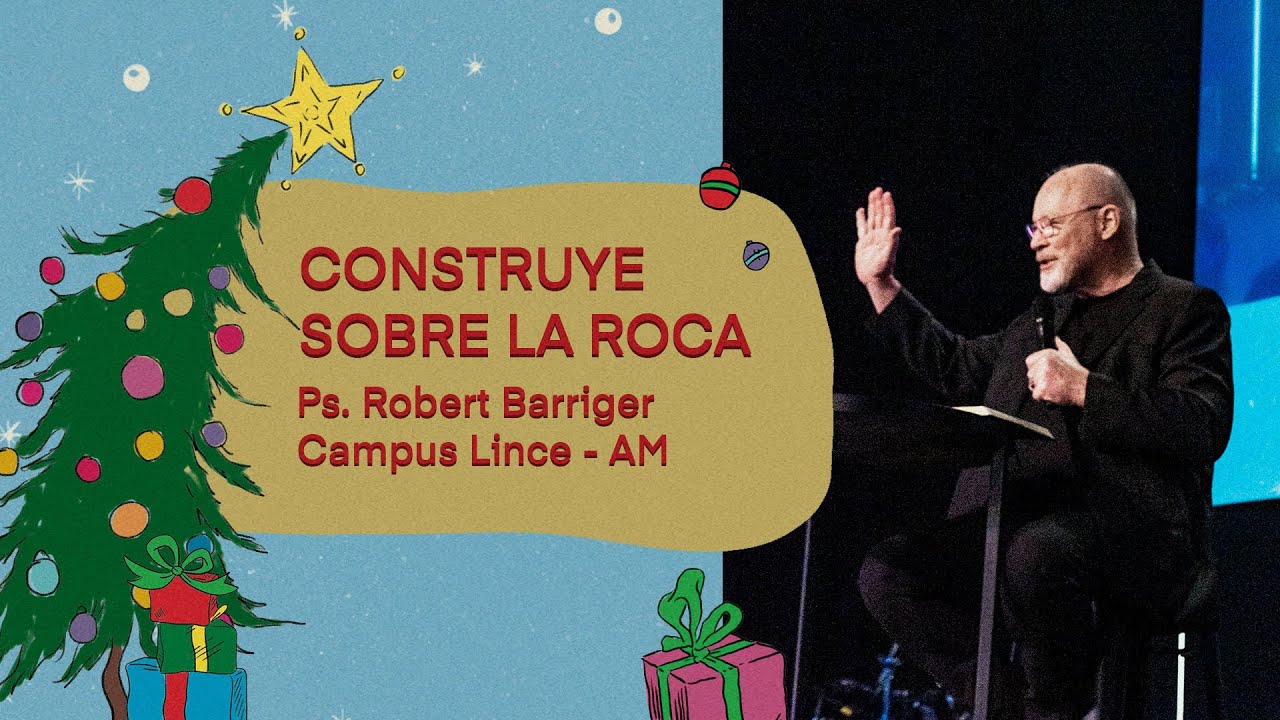 24.11.24 | Robert Barriger | Construye sobre la roca | Campus Lince AM ...