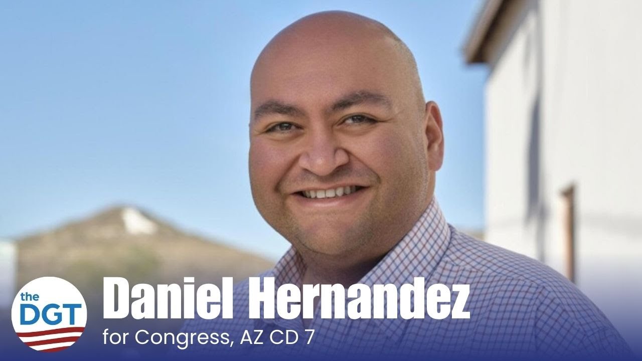 TheDGT.org Presents Daniel Hernandez, Candidate for Congress in Arizona's CD 7 Special Election ...