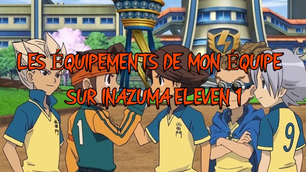 LES ÉQUIPEMENTS DE MON ÉQUIPE SUR INAZUMA ELEVEN 1 - YouTube