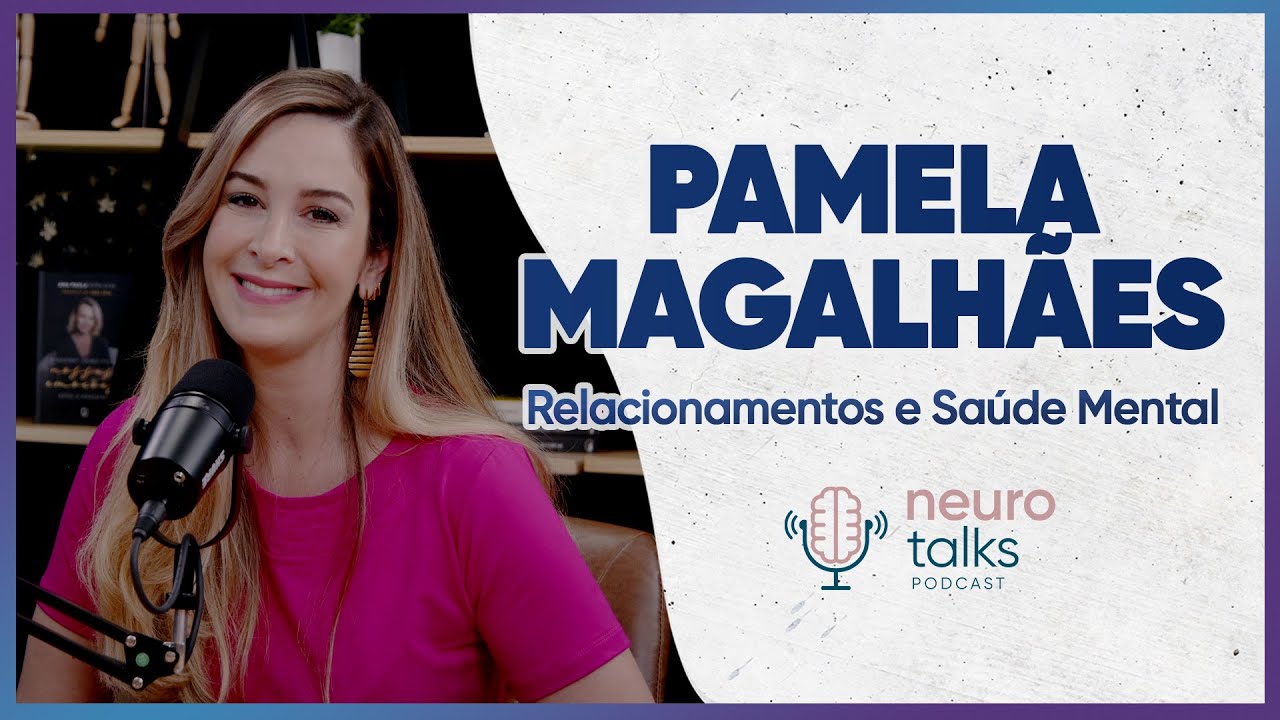 Psicóloga Pamela Magalhães: Relacionamentos e Saúde Mental | Neurotalks ...