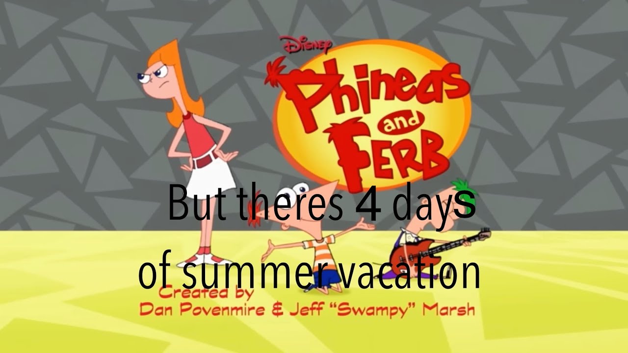 Phineas and Ferb intro but there 4 days of summer vacation - YouTube