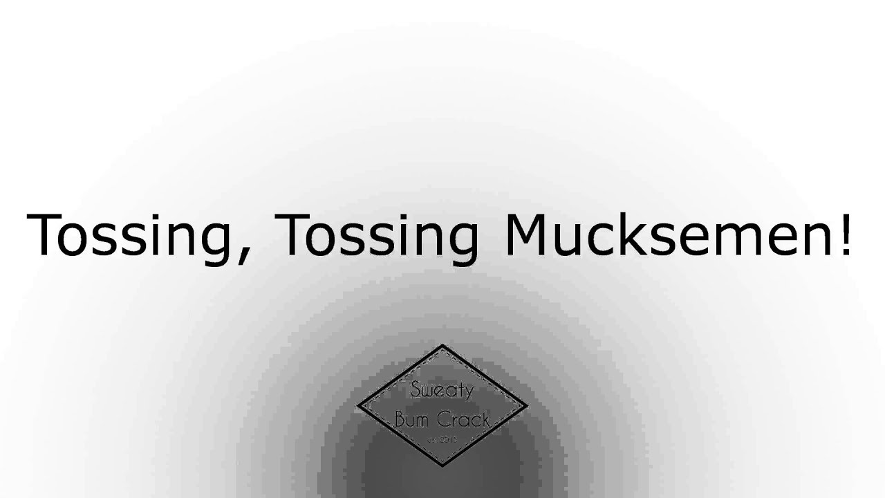 Tossing Tossing Mucksemen YouTube tossing-tossing-mucksemen-youtube