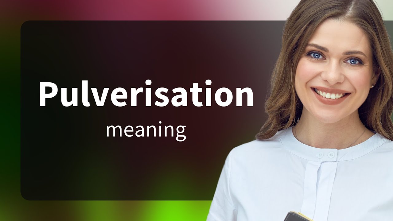 Pulverisation — definition of PULVERISATION - YouTube