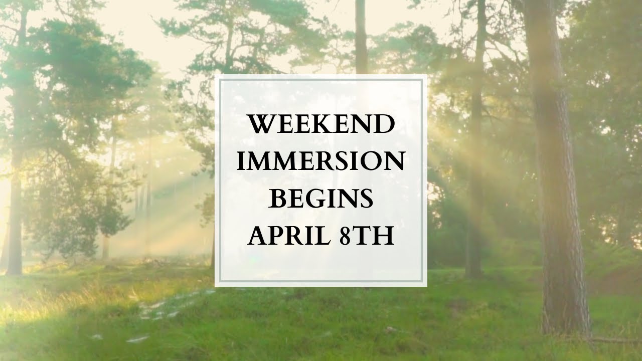 The April Weekend Immersion Begins Tomorrow, April 8th... Have you ...