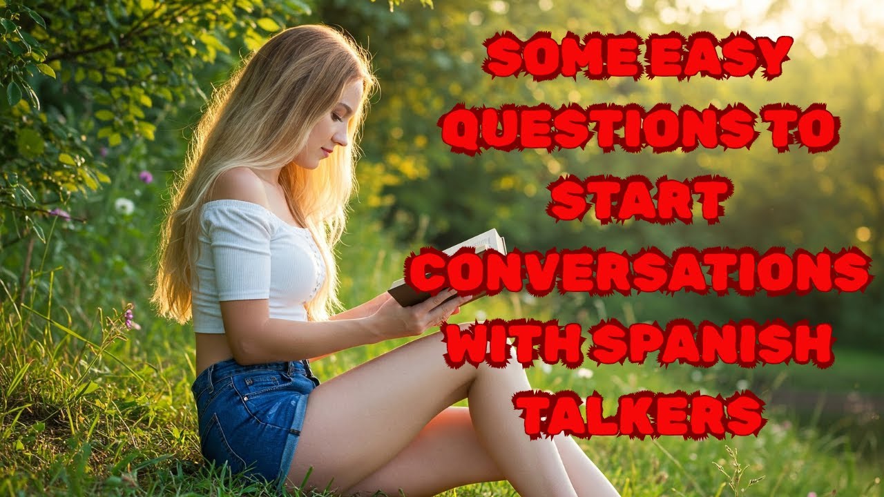 Some easy and short questions to start conversations with Spanish ...