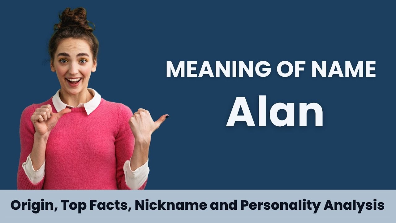 Alan Name Facts, Meaning, Personality, Nickname, Origin, Popularity ...