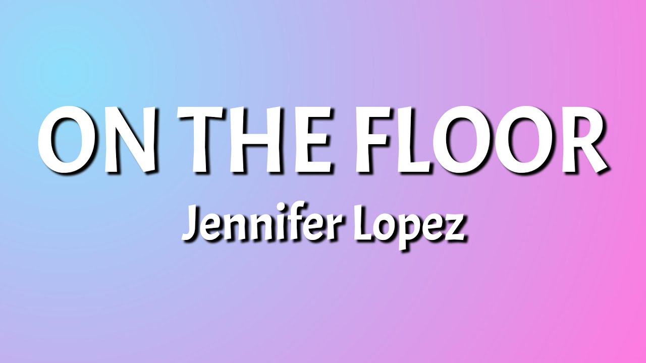 Jennifer Lopez - On The Floor (Lyrics Video) - feat Pitbull - YouTube