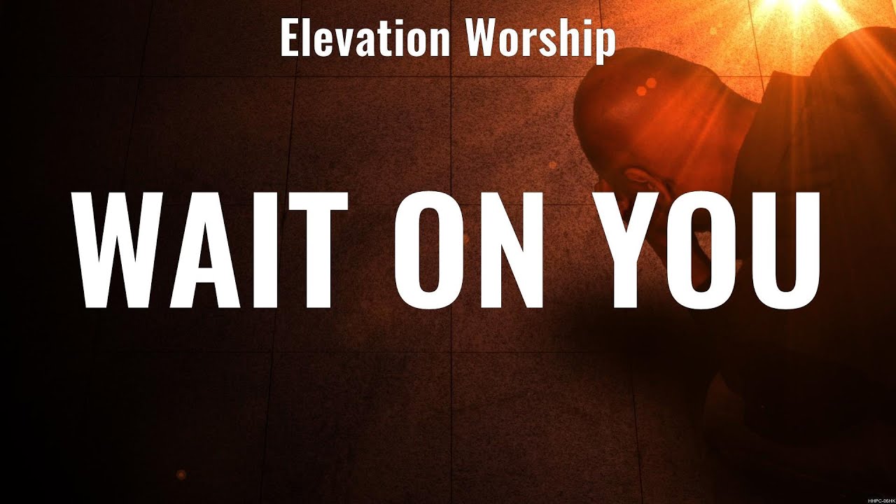 Wait On You - Elevation Worship (Lyrics) - I Am Yours, In Control, Wait ...