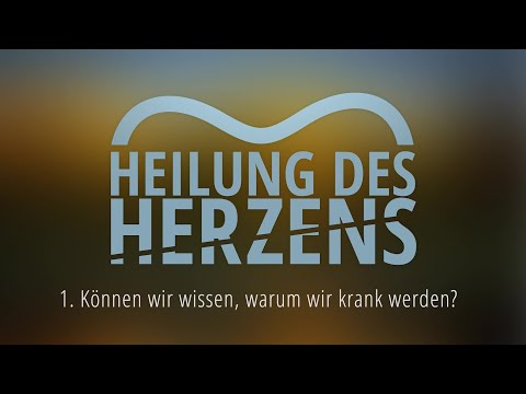 1 - Können wir wissen, warum wir krank werden? | Heilung des Herzens