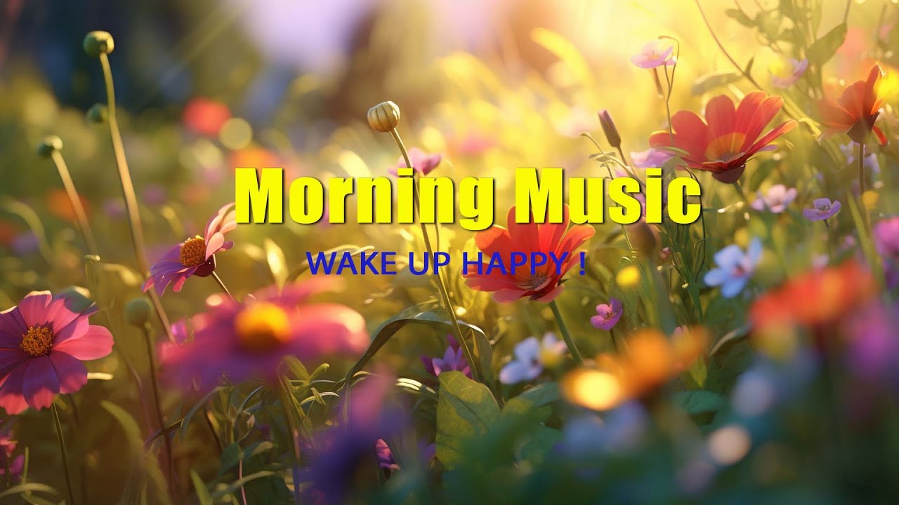 Best Good Morning Music - Wake Up Positive Energy And Stress Relief ...