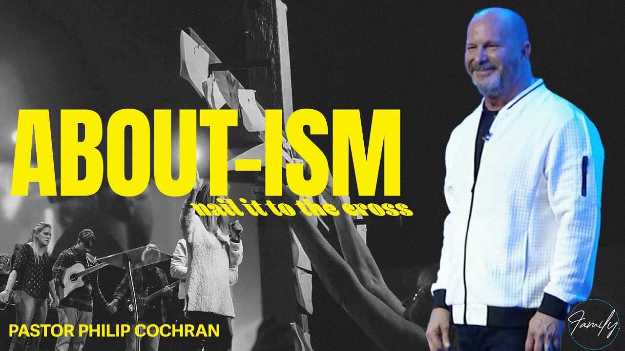 About-Ism (Nail It To The Cross) | Pastor Philip Cochran - YouTube