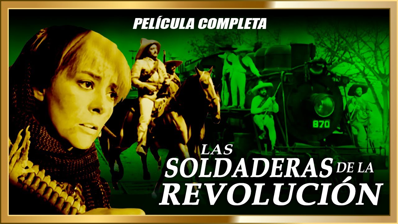 ¨LAS SOLDADERAS¨ El valor de las mujeres de la Revolución Mexicana ...