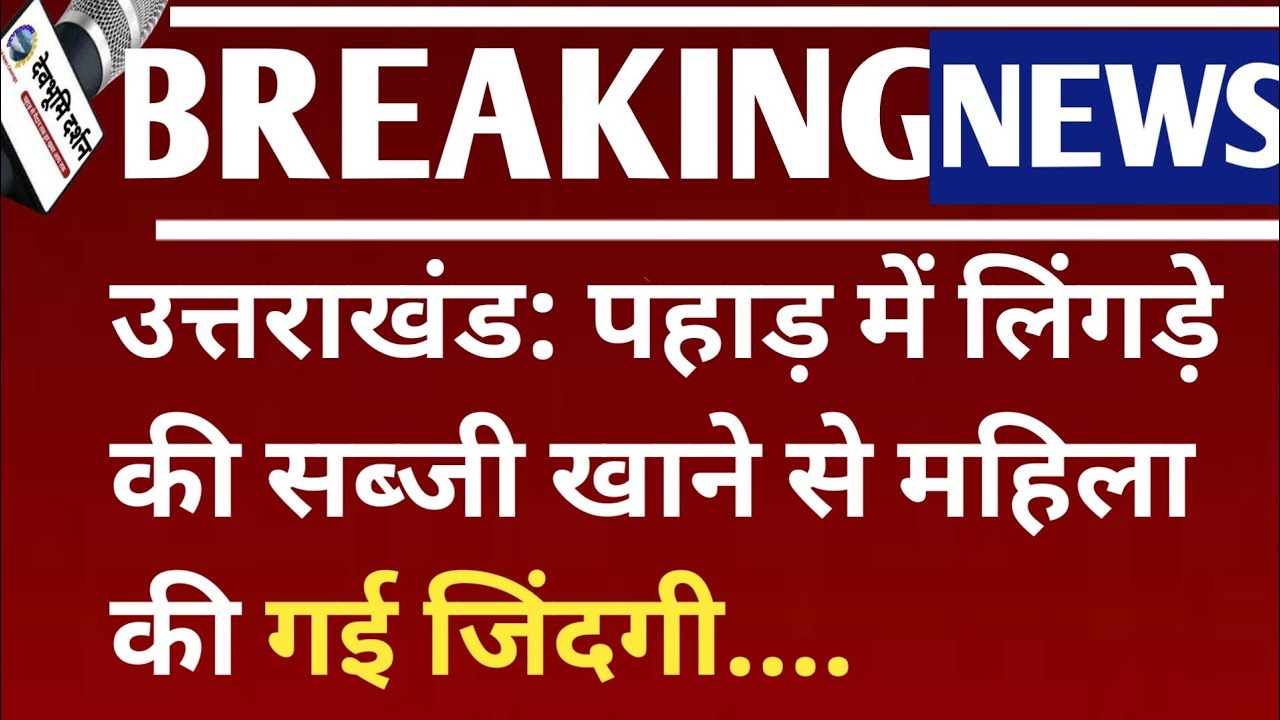 उत्तराखंड: पहाड़ में लिंगड़े की सब्जी खाने से महिला की गई जान ...