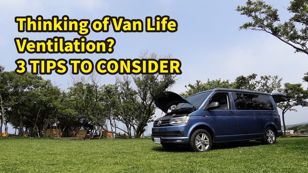 Thinking of Van Life Ventilation? 3 TIPS TO CONSIDER - YouTube