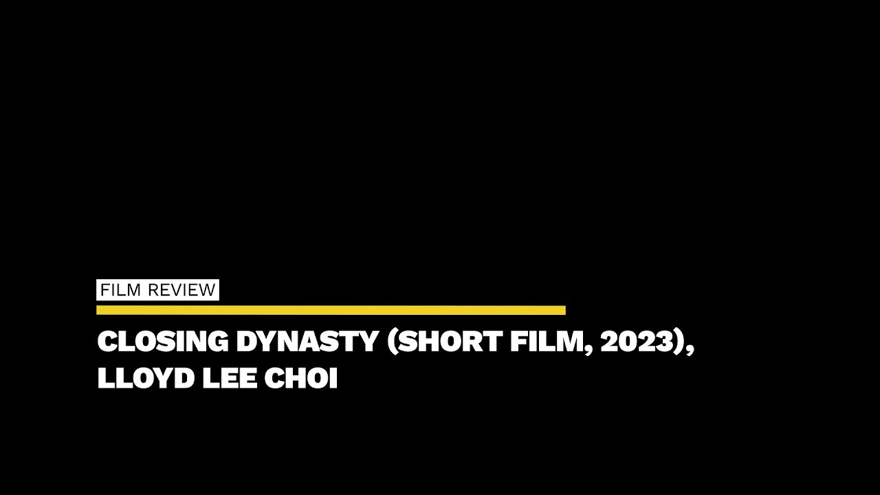 Film Review: Closing Dynasty (Short Film, 2023), Lloyd Lee Choi – ZiZ ...