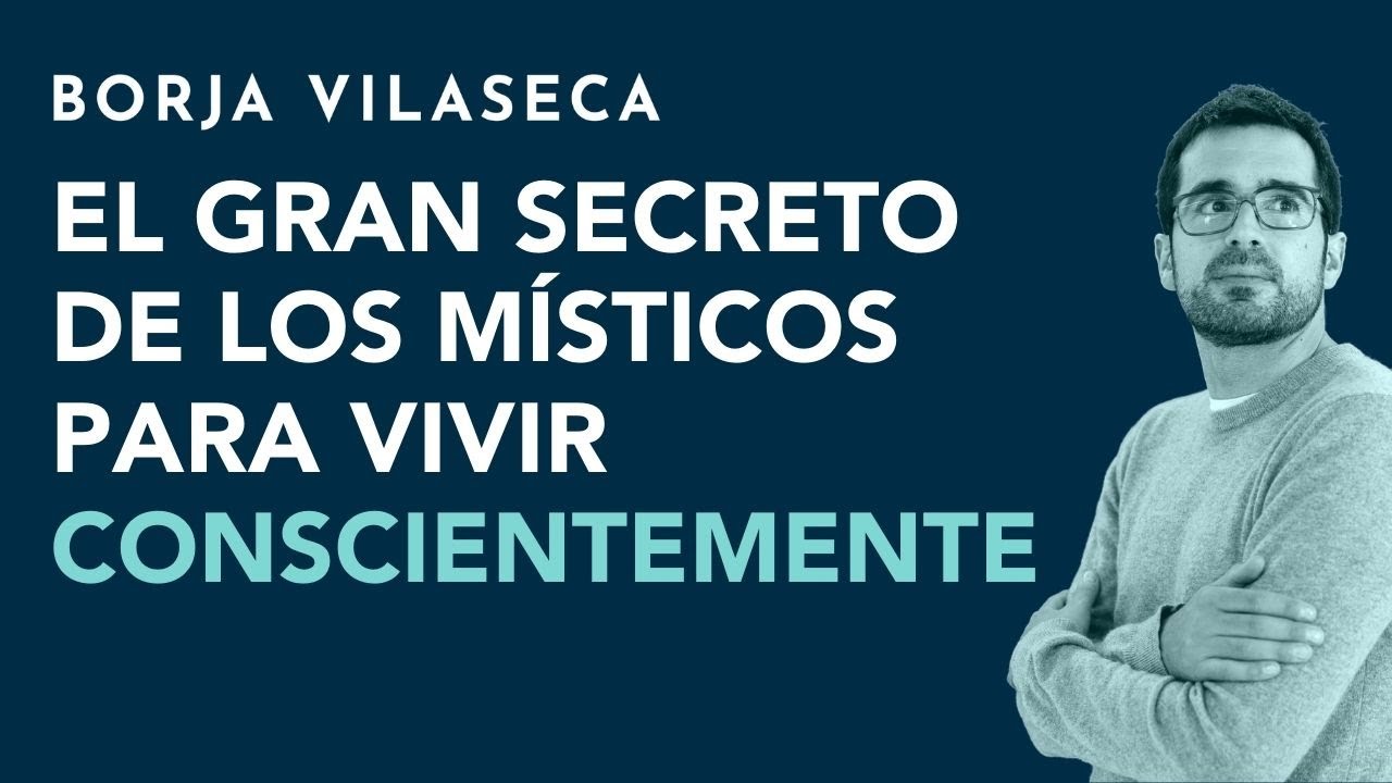 El gran secreto de los místicos para vivir conscientemente | Borja ...