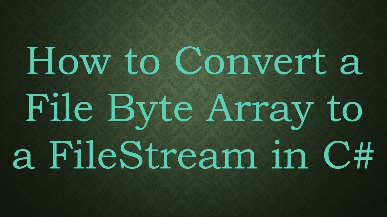 How To Convert A File Byte Array To A Filestream In C Youtube