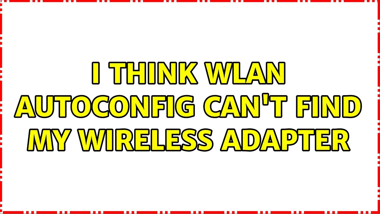 I Think WLAN Autoconfig Can t Find My Wireless Adapter YouTube i-think-wlan-autoconfig-can-t-find-my-wireless-adapter-youtube
