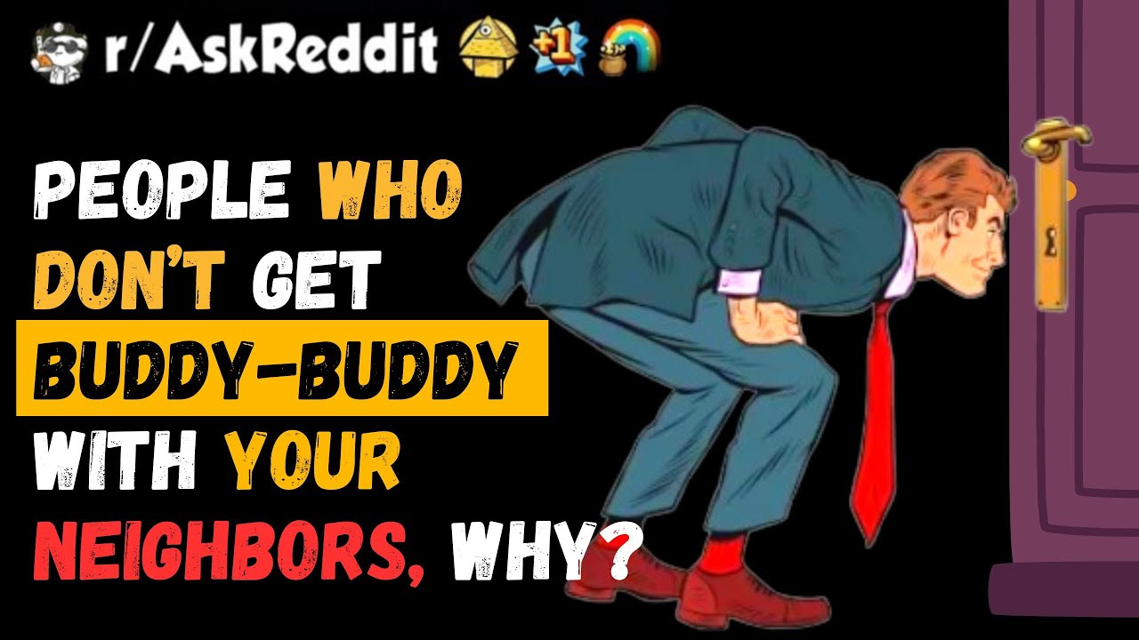 People who don’t get buddy-buddy with your neighbors, why? #askreddit # ...